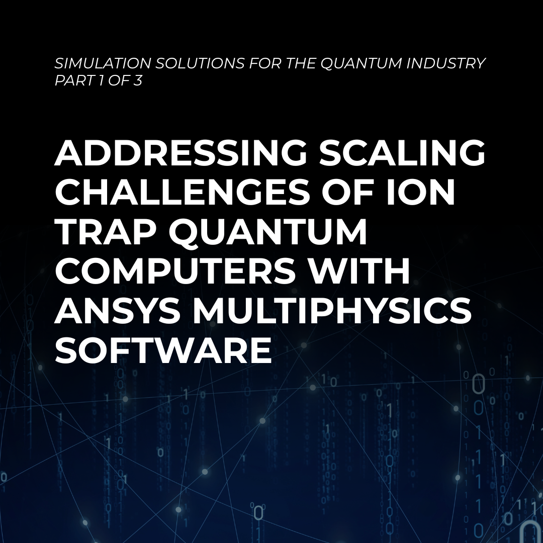 Addressing Scaling Challenges of Ion Trap Quantum Computers with Ansys ...